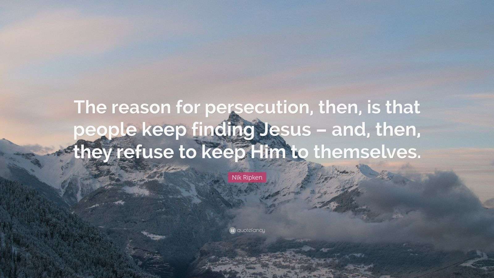 Nik Ripken Quote: “The reason for persecution, then, is that people ...
