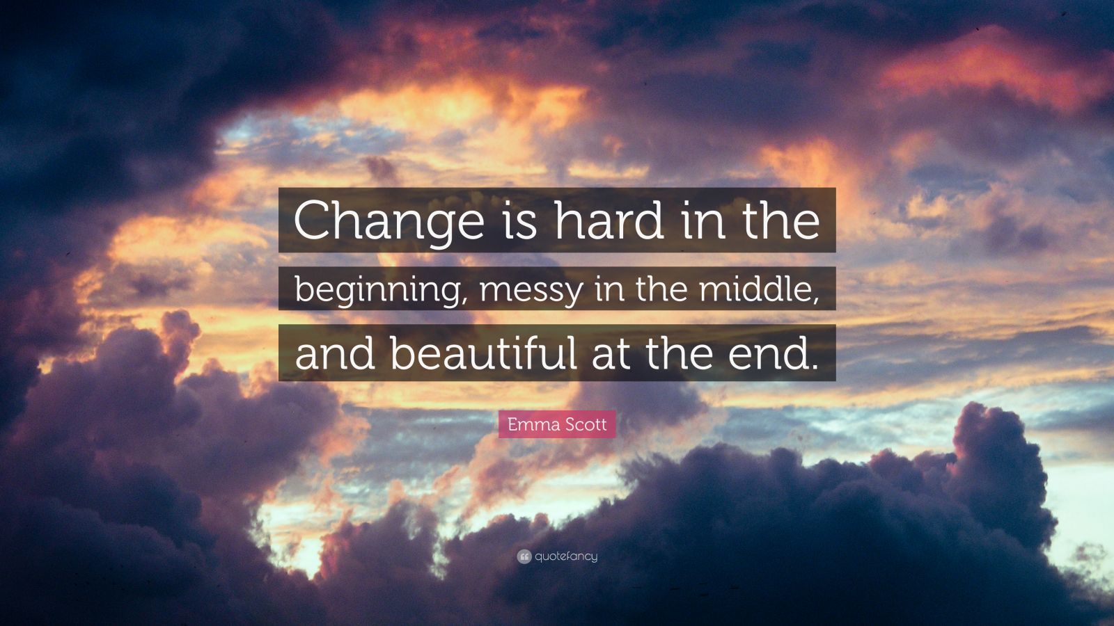 Emma Scott Quote: “Change is hard in the beginning, messy in the middle ...