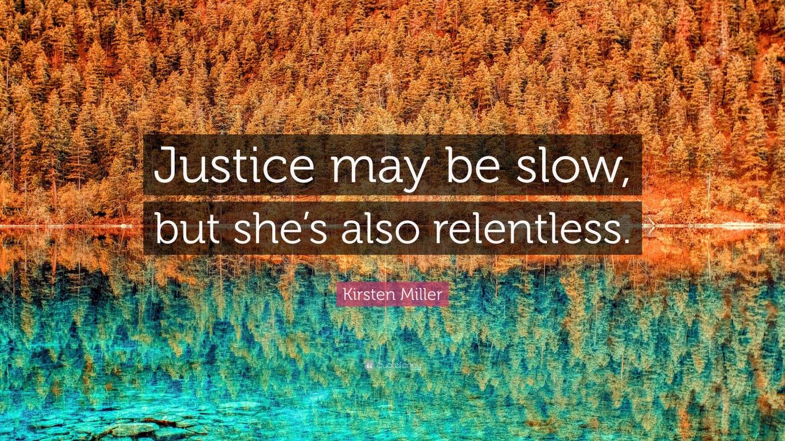 Kirsten Miller Quote: “Justice may be slow, but she’s also relentless.”