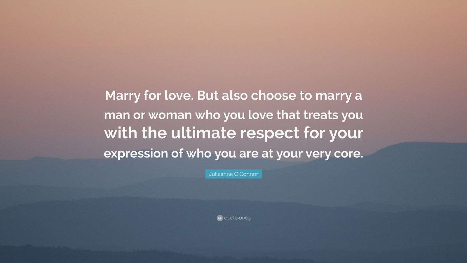 Julieanne O'Connor Quote: “Marry for love. But also choose to marry a ...