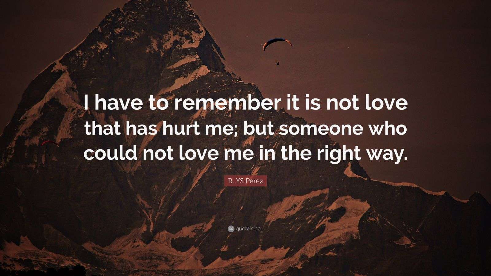 R. YS Perez Quote: “I have to remember it is not love that has hurt me ...