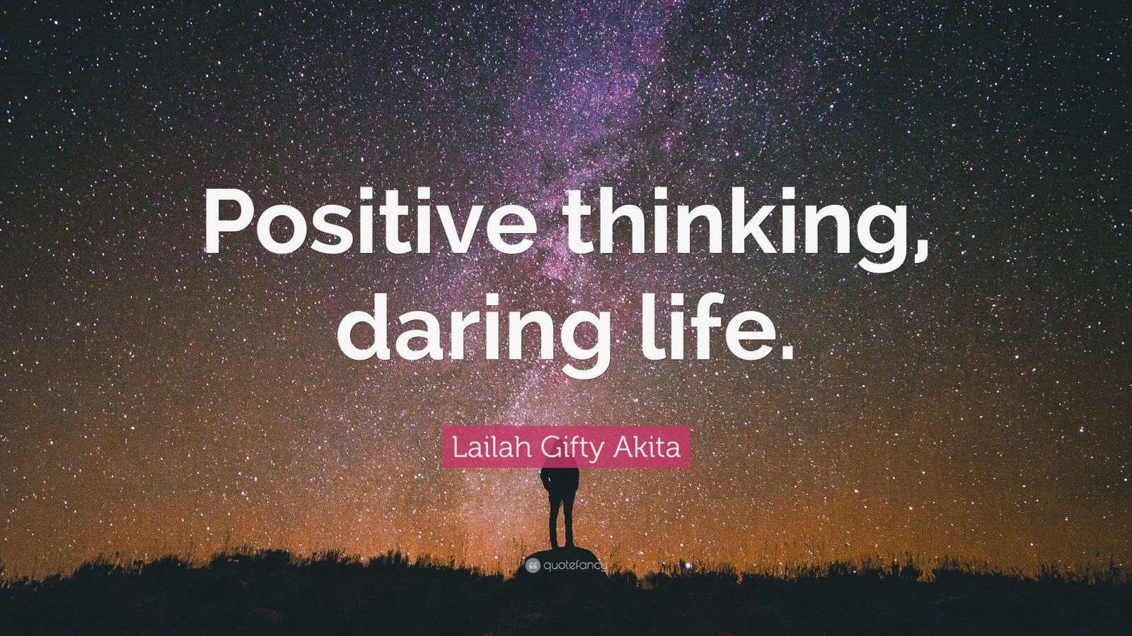 Lailah Gifty Akita Quote: “Positive thinking, daring life.”