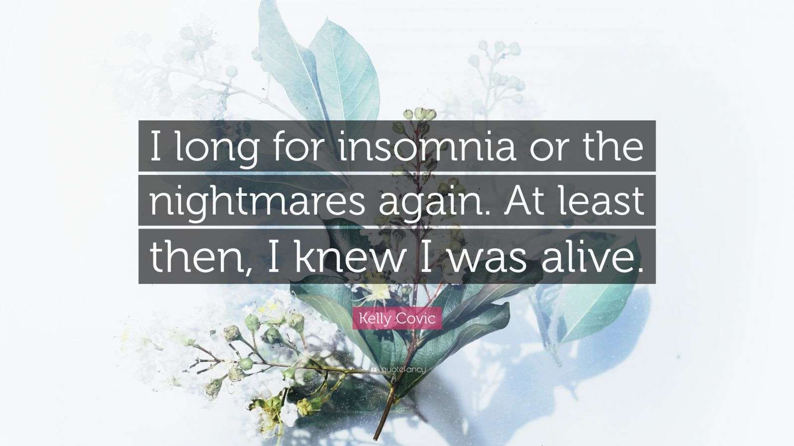 Kelly Covic Quote: “I long for insomnia or the nightmares again. At ...