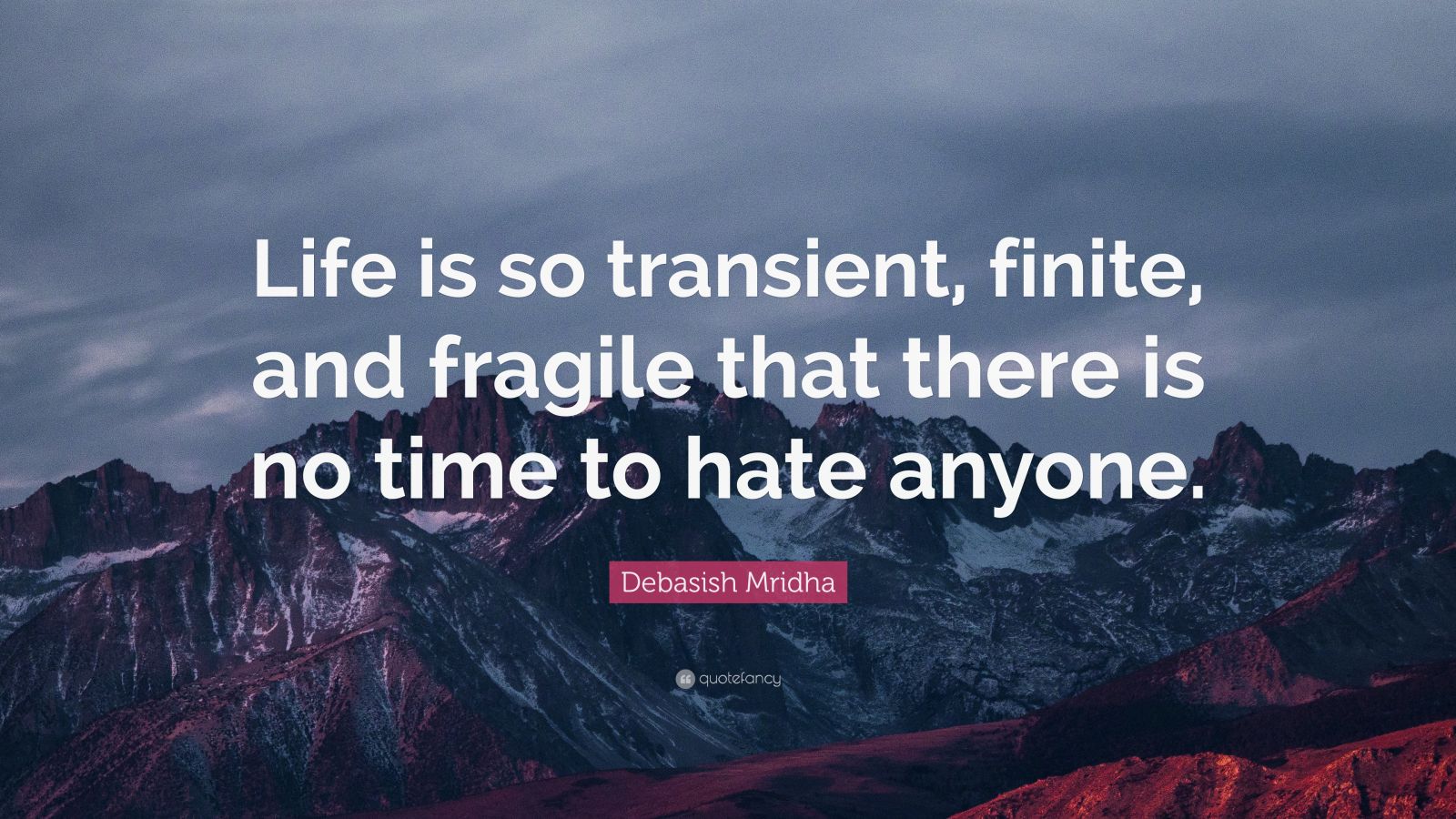 Debasish Mridha Quote: “Life is so transient, finite, and fragile that ...