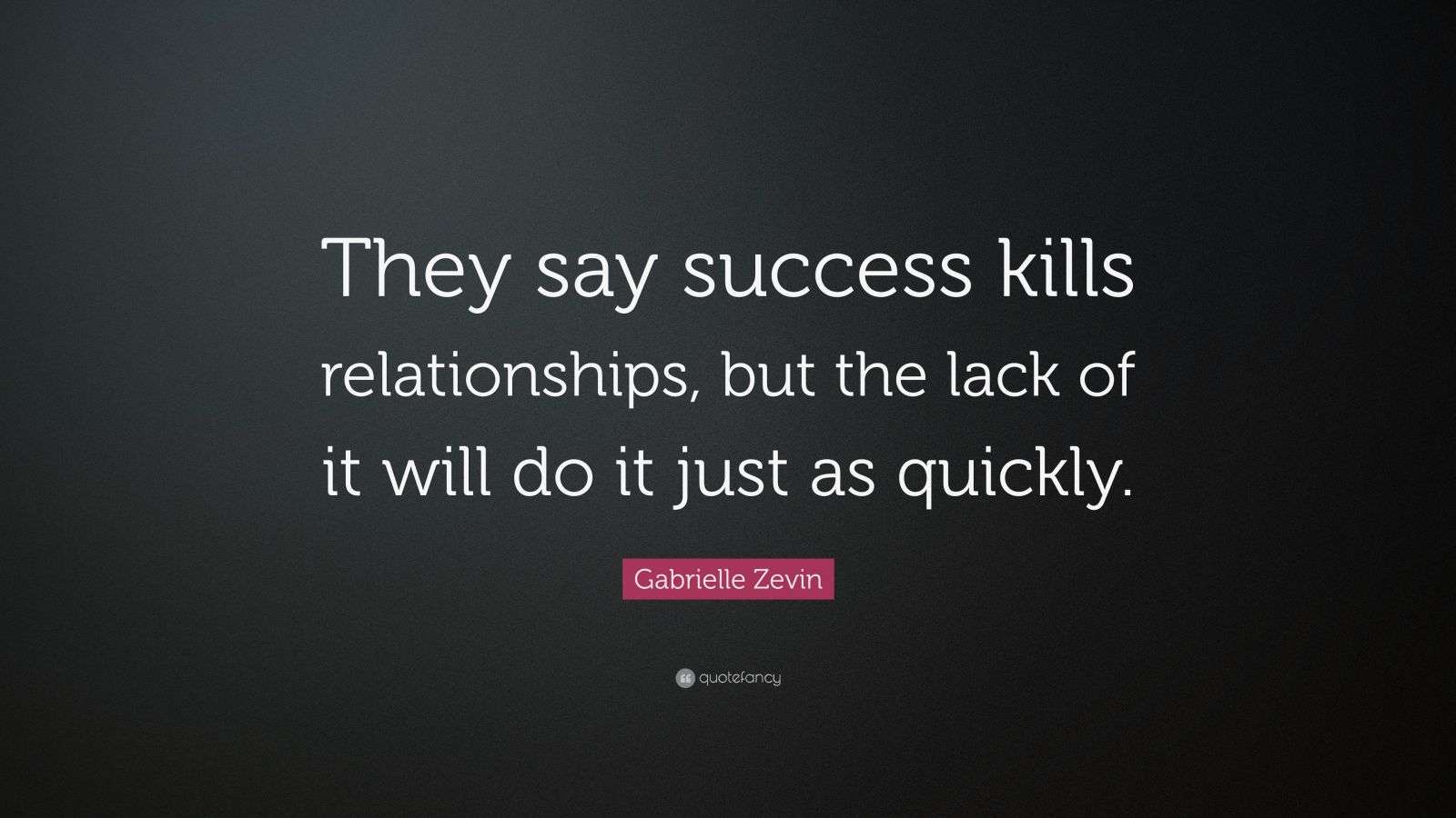 Gabrielle Zevin Quote: “They say success kills relationships, but the ...