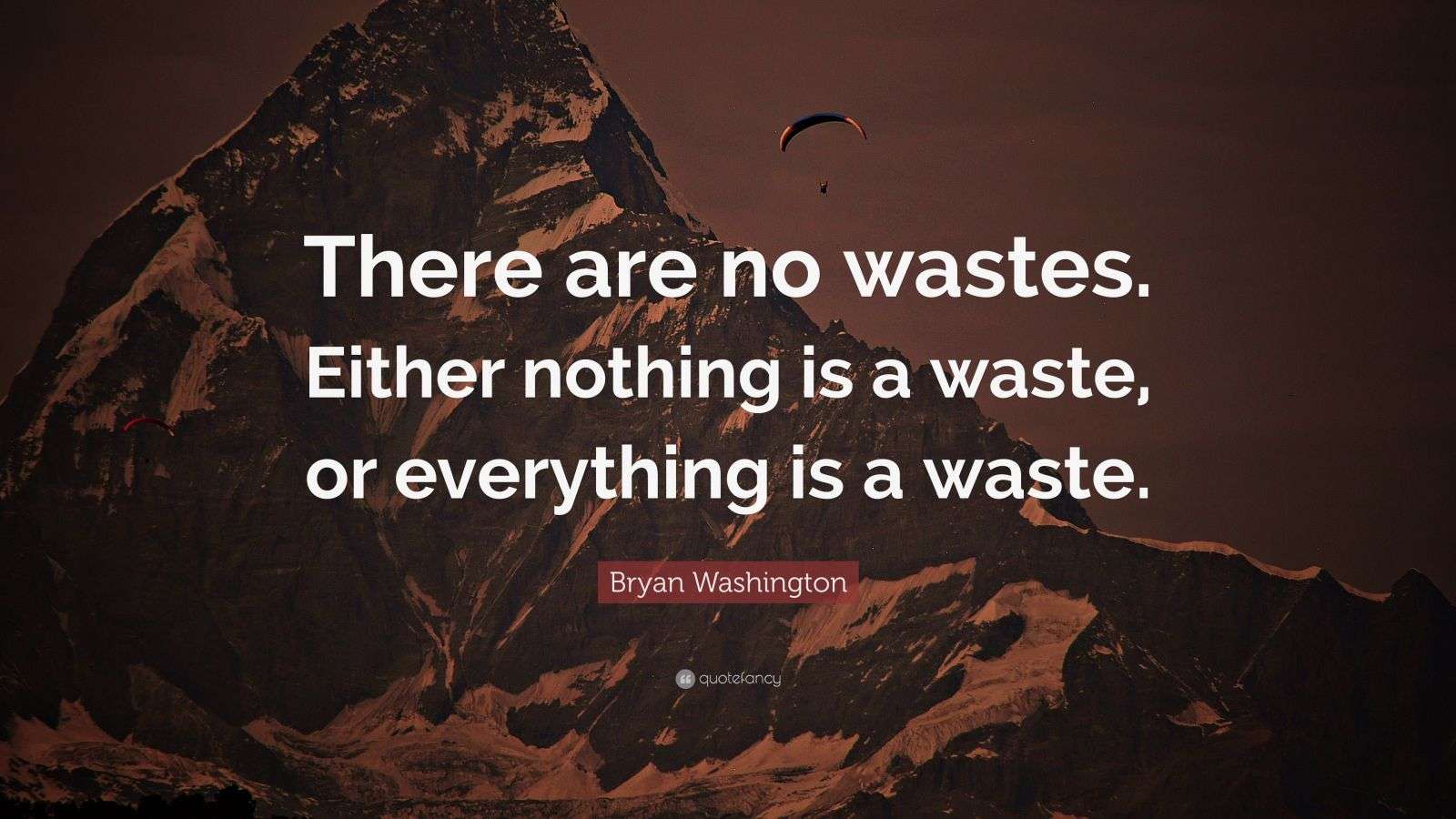 Bryan Washington Quote: “There are no wastes. Either nothing is a waste ...