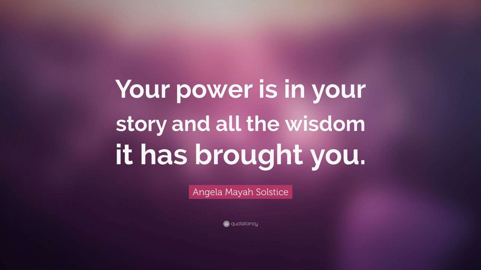 Angela Mayah Solstice Quote: “Your power is in your story and all the ...