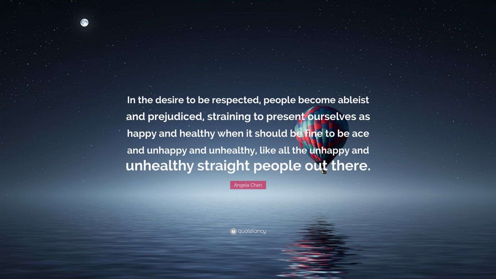 Angela Chen Quote: “In the desire to be respected, people become ...