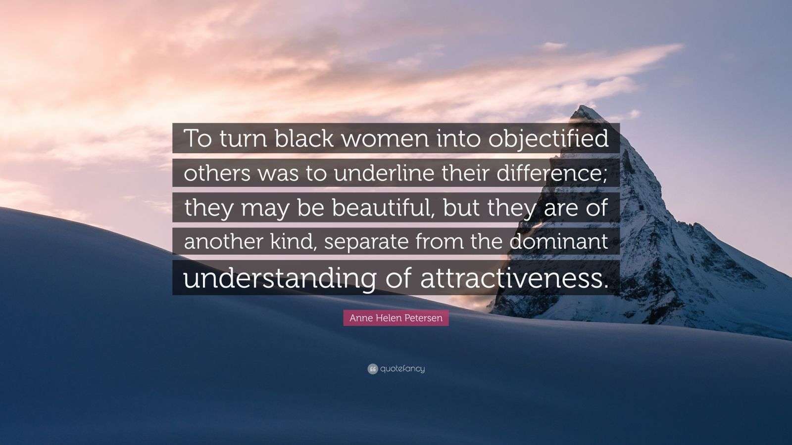 Anne Helen Petersen Quote: “To turn black women into objectified others ...
