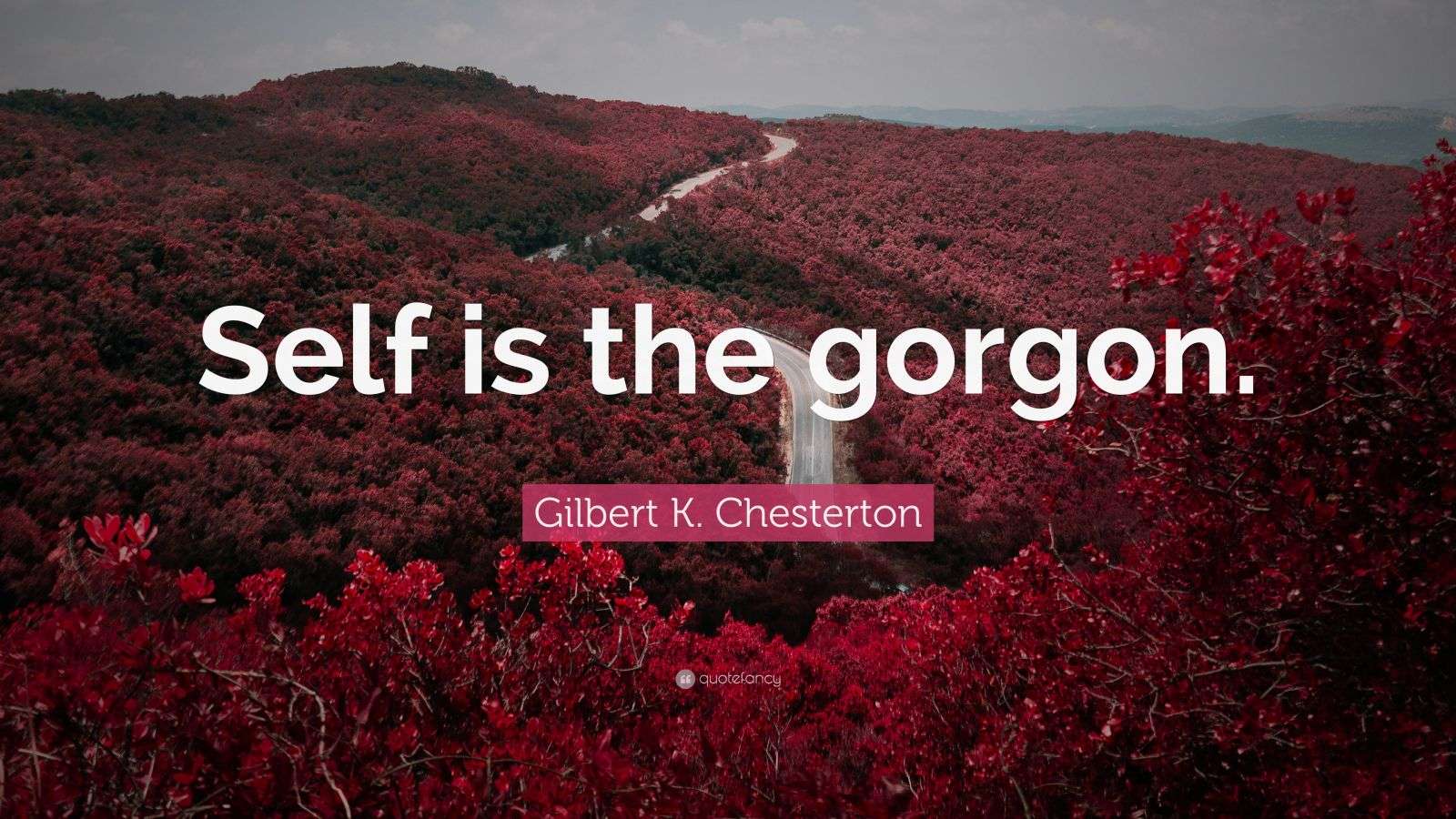 Gilbert K. Chesterton Quote: “Self is the gorgon.”
