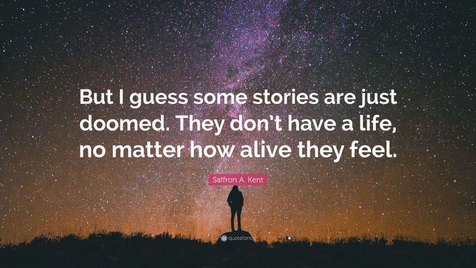 Saffron A. Kent Quote: “But I guess some stories are just doomed. They ...