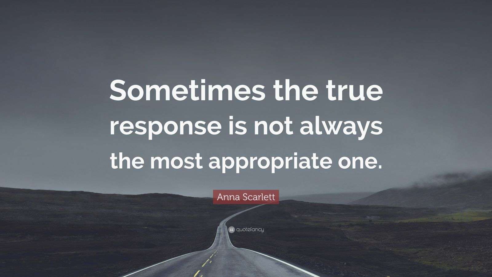 Anna Scarlett Quote: “Sometimes the true response is not always the ...