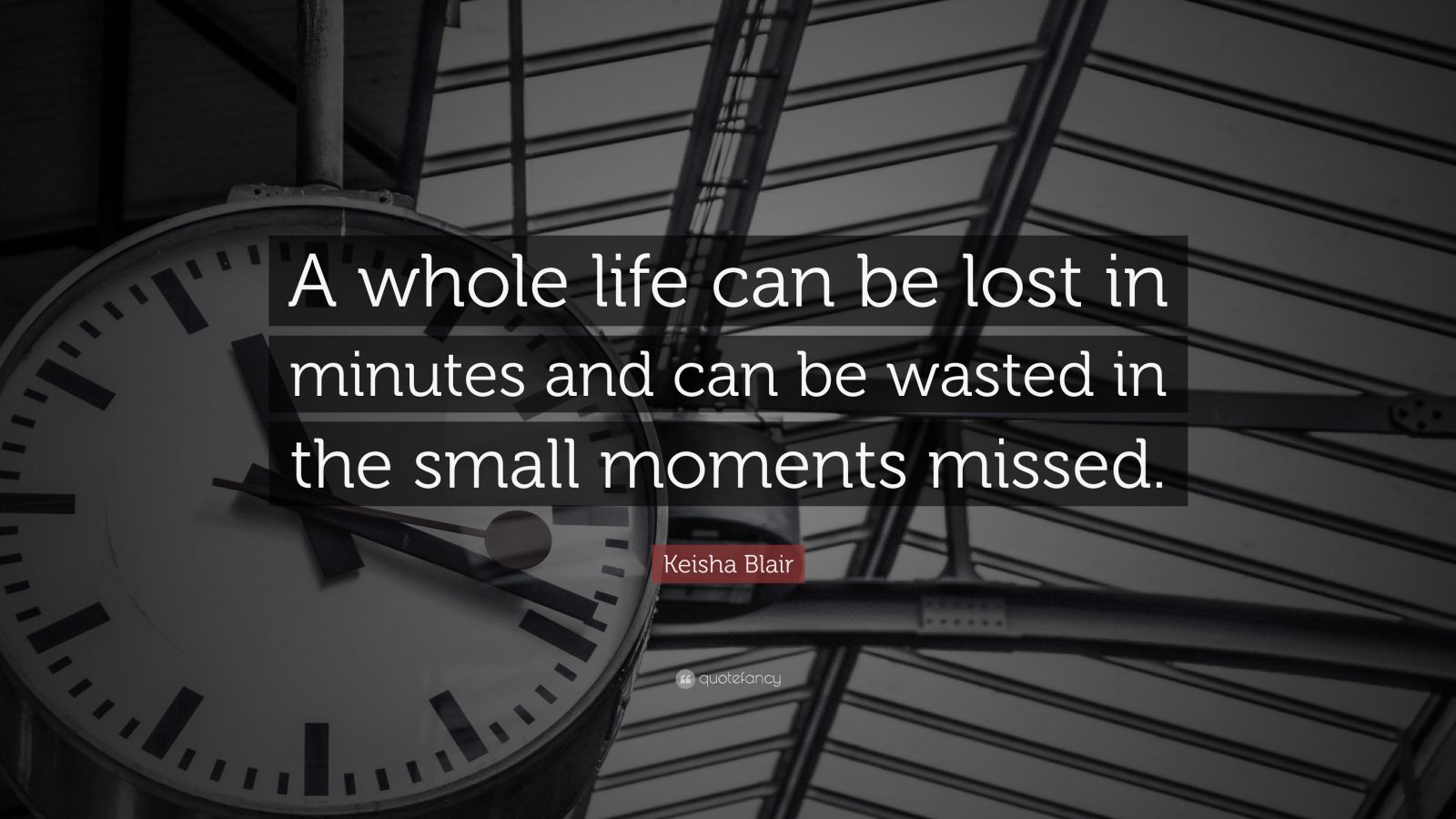 Keisha Blair Quote: “A whole life can be lost in minutes and can be ...