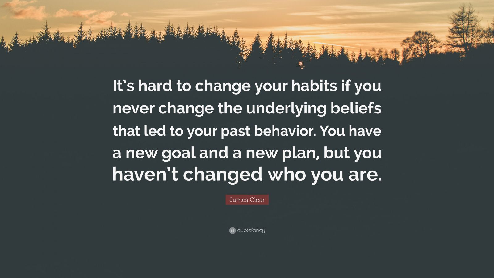 James Clear Quote: “It’s hard to change your habits if you never change ...