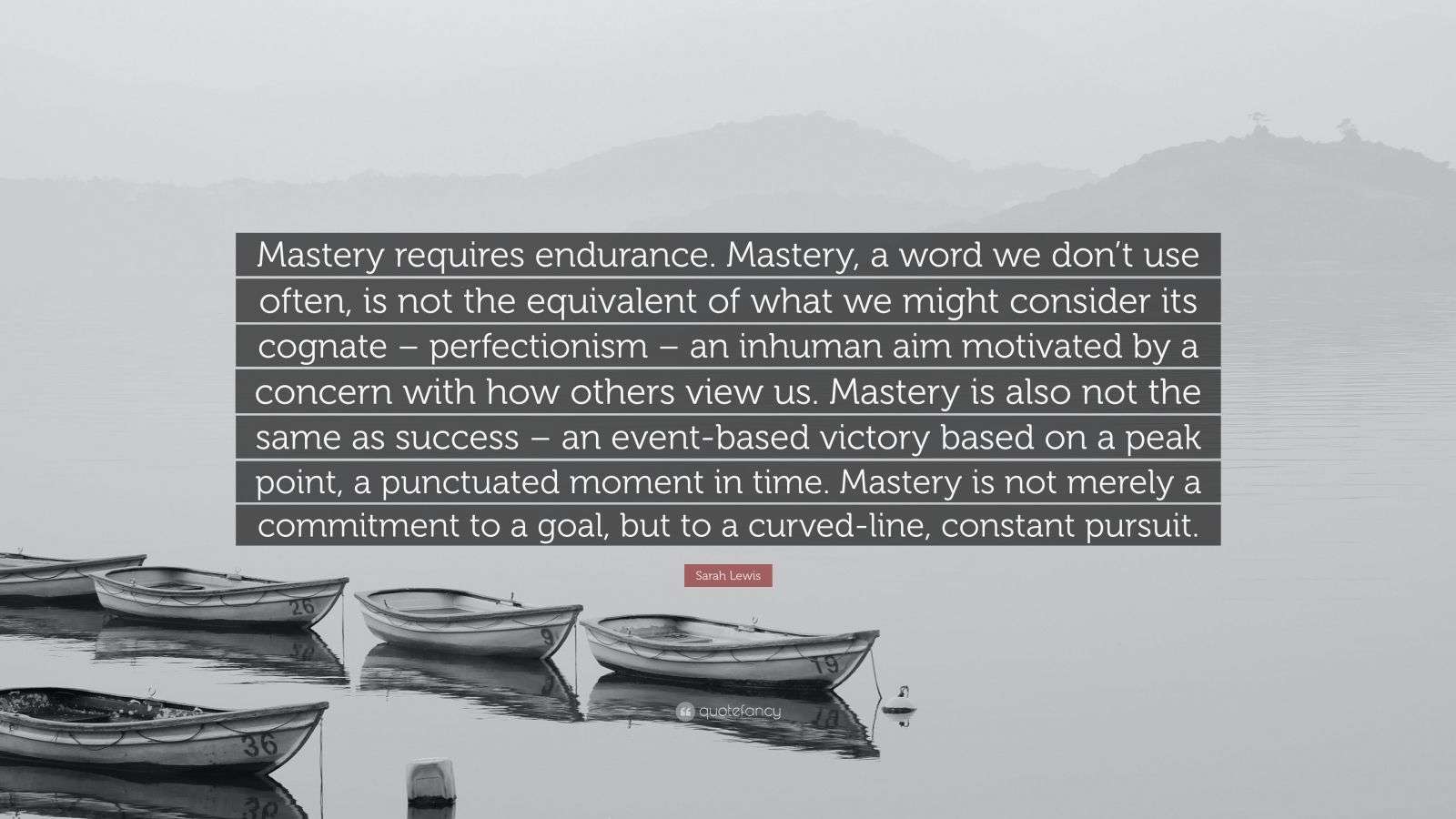 Sarah Lewis Quote: “Mastery requires endurance. Mastery, a word we don ...
