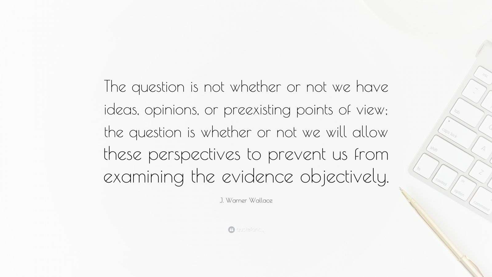 J. Warner Wallace Quote: “The question is not whether or not we have ...