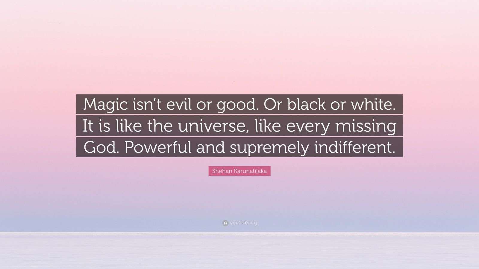 Shehan Karunatilaka Quote: “Magic isn’t evil or good. Or black or white ...