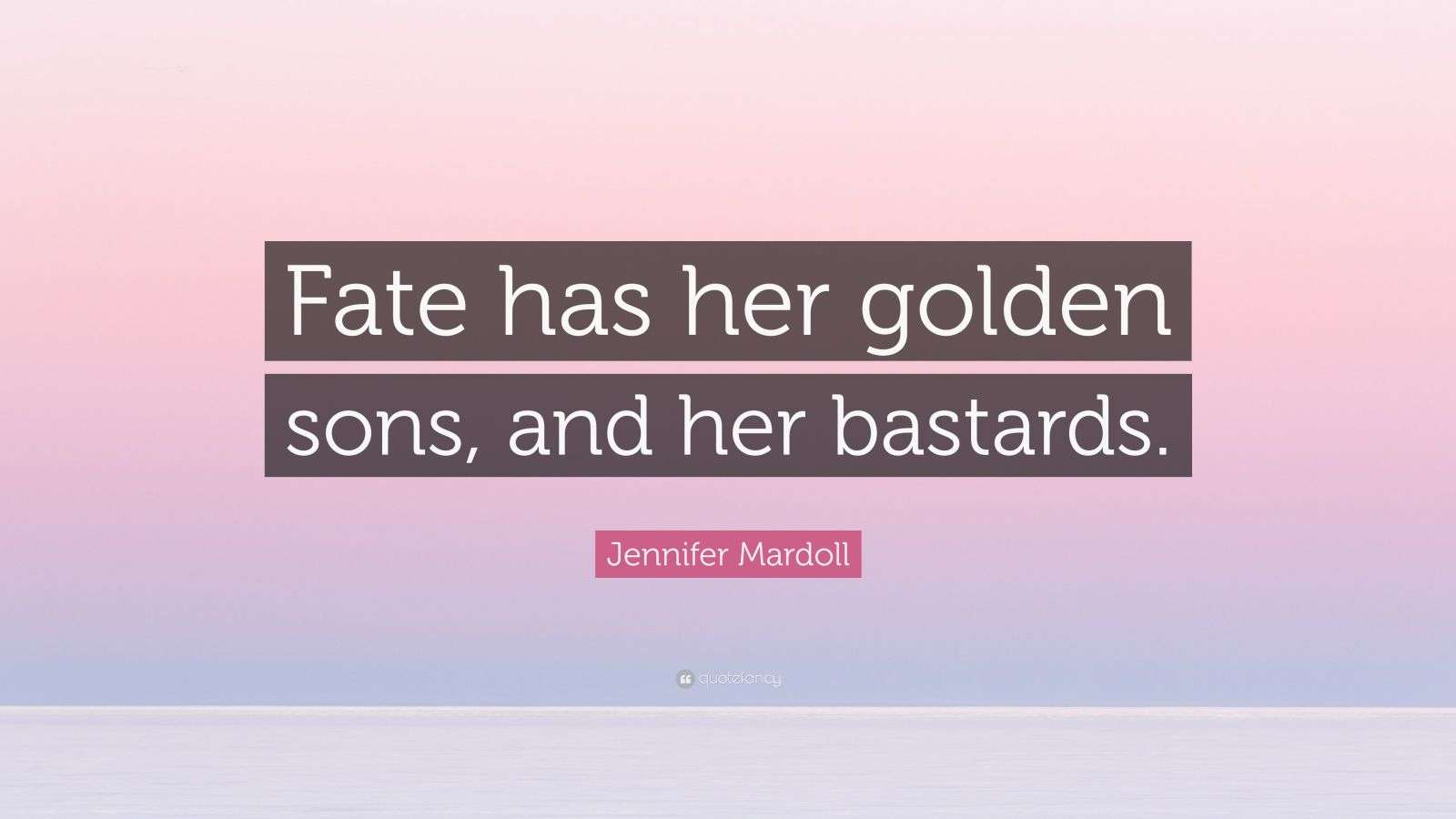 Jennifer Mardoll Quote: “Fate has her golden sons, and her bastards.”