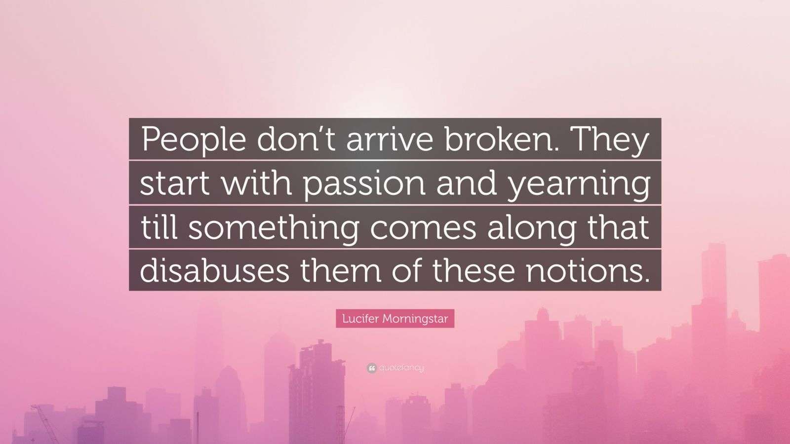 Lucifer Morningstar Quote: “People don’t arrive broken. They start with ...