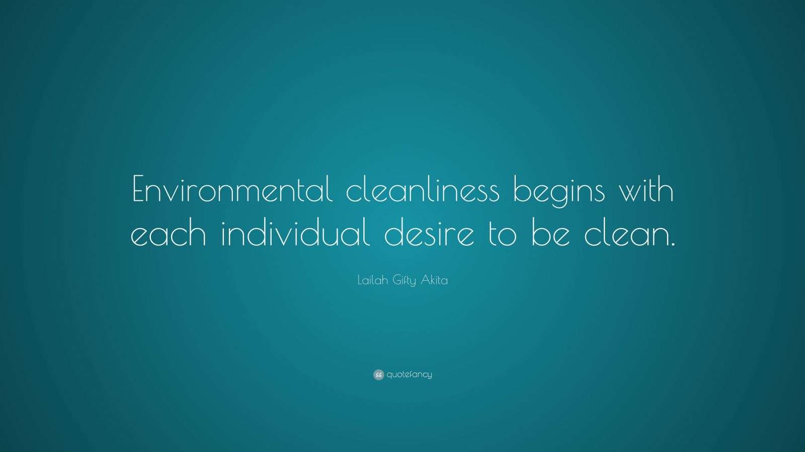 Lailah Gifty Akita Quote: “Environmental cleanliness begins with each ...