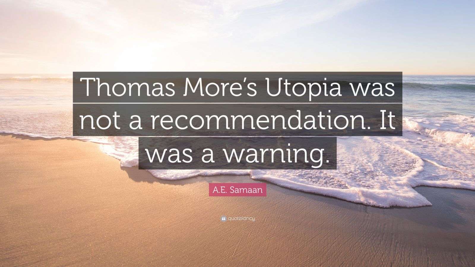 A.E. Samaan Quote: “Thomas More’s Utopia was not a recommendation. It ...
