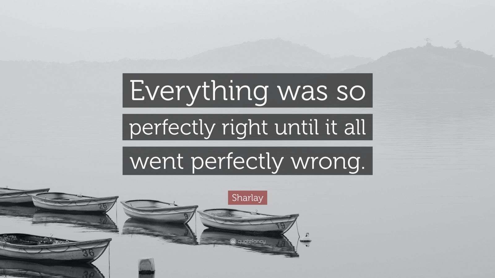 Sharlay Quote: “Everything was so perfectly right until it all went ...