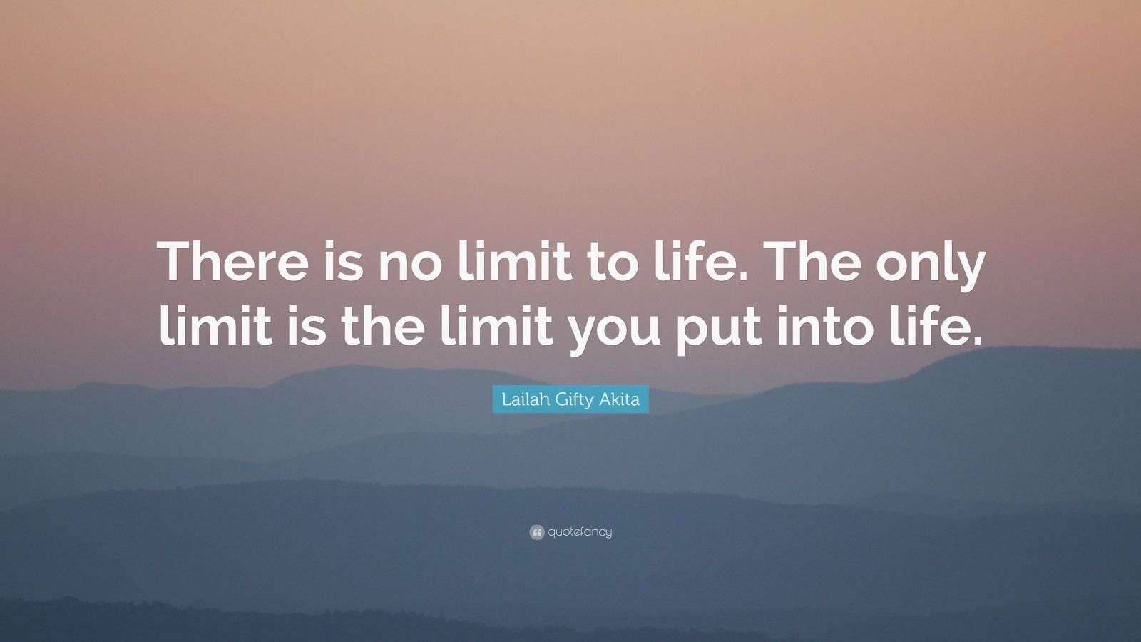 Lailah Gifty Akita Quote: “There is no limit to life. The only limit is ...