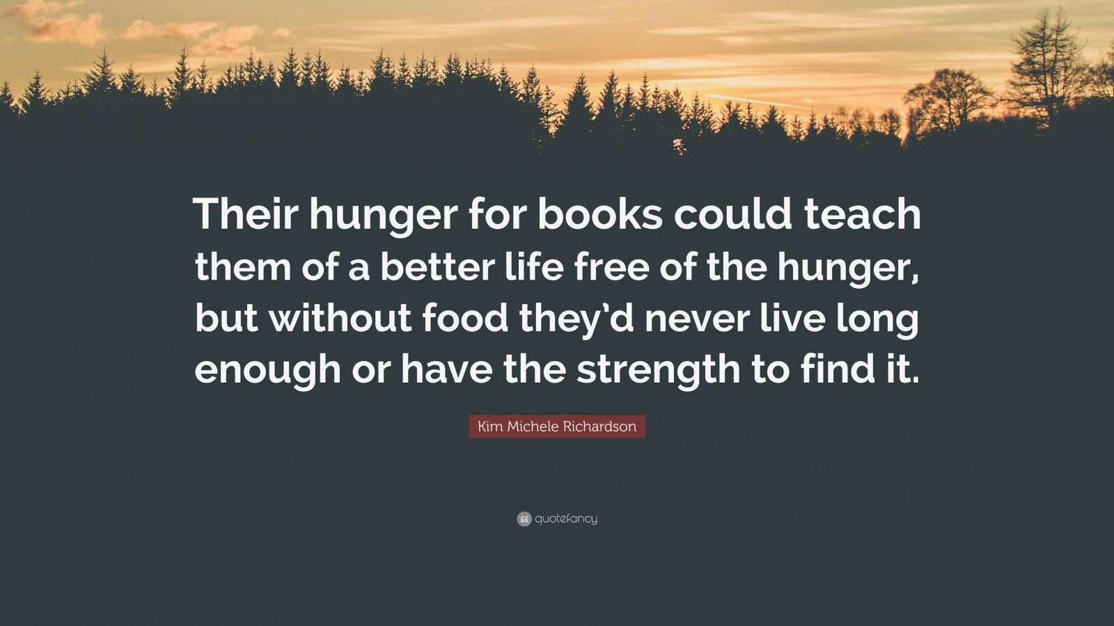 Kim Michele Richardson Quote: “Their hunger for books could teach them ...