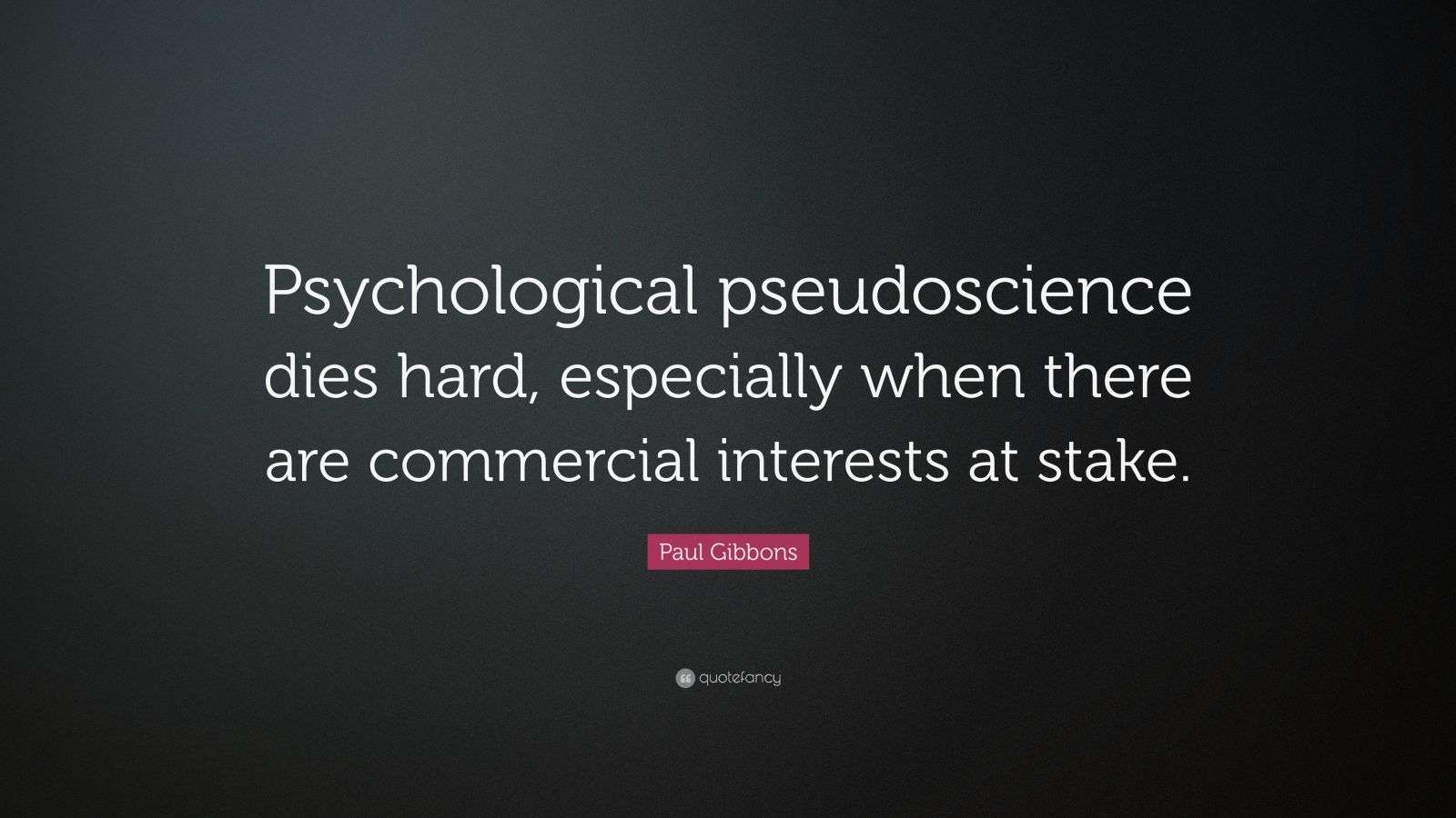 Paul Gibbons Quote: “Psychological pseudoscience dies hard, especially ...