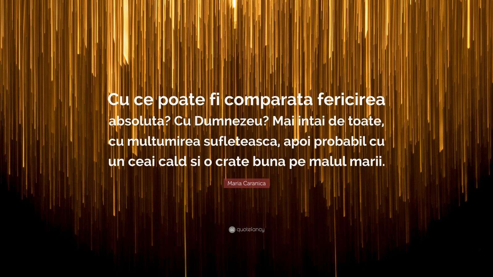 Maria Caranica Quote: “Cu ce poate fi comparata fericirea absoluta? Cu ...