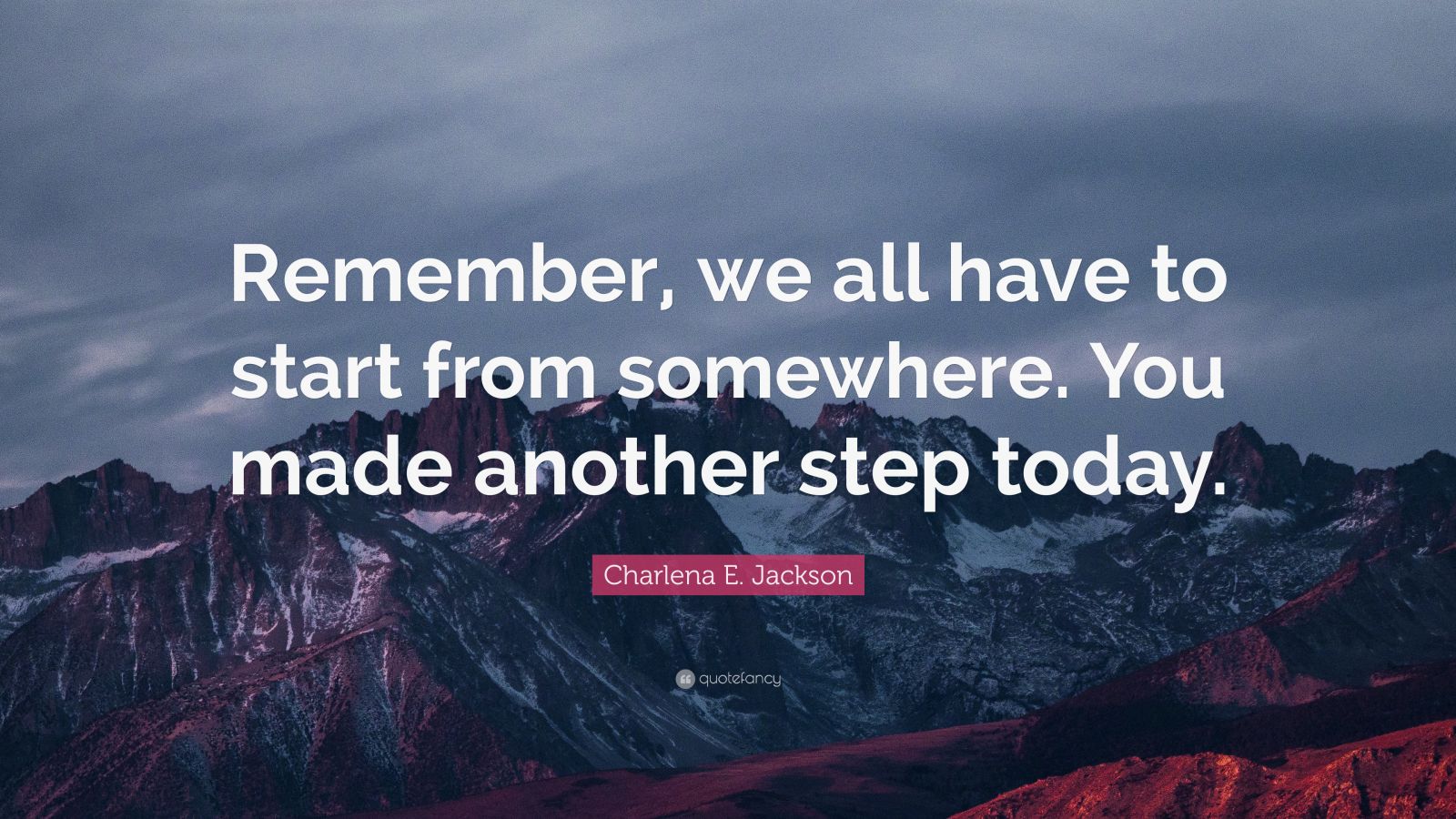 Charlena E. Jackson Quote: “Remember, we all have to start from ...