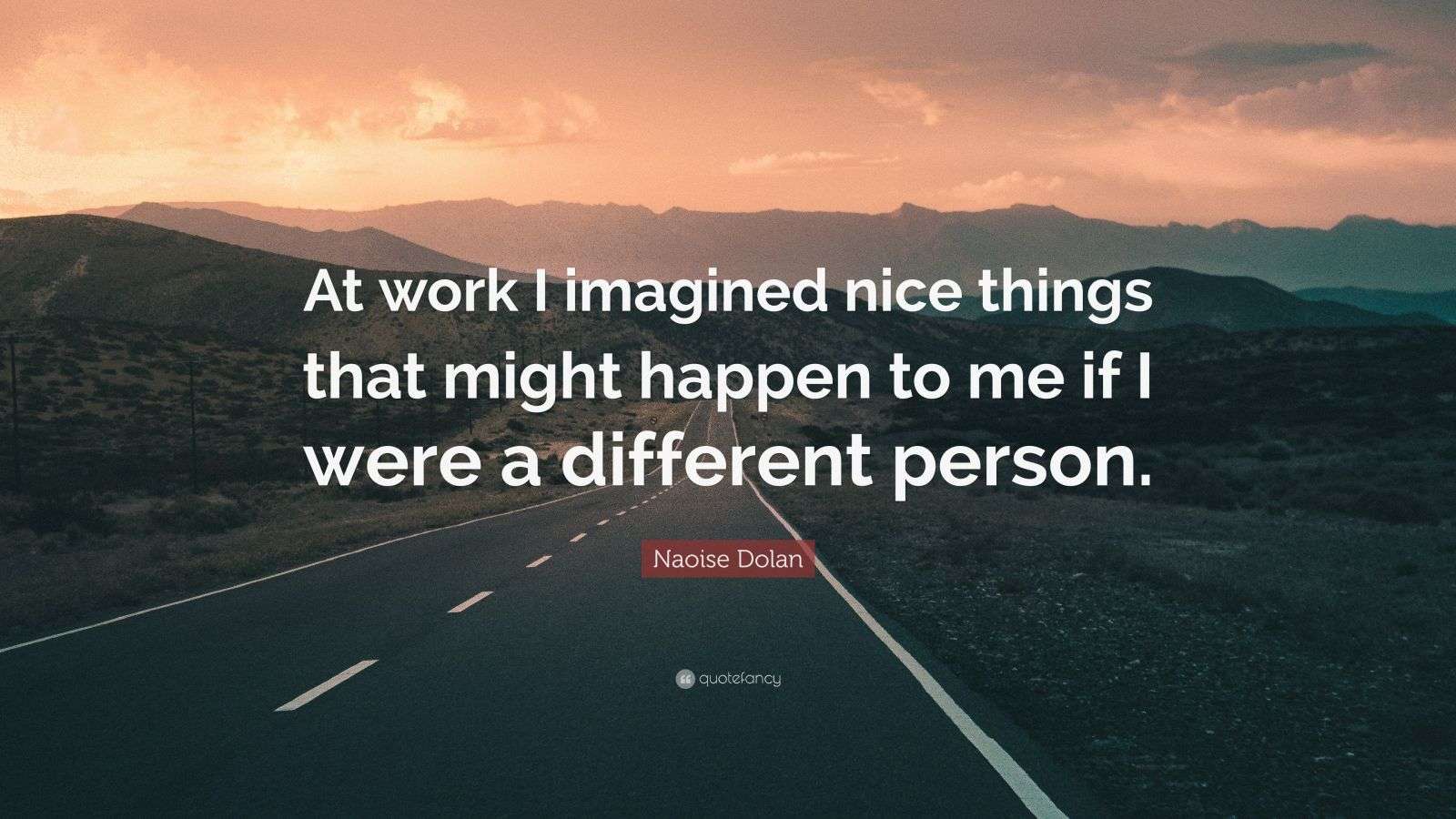 Naoise Dolan Quote: “At work I imagined nice things that might happen ...