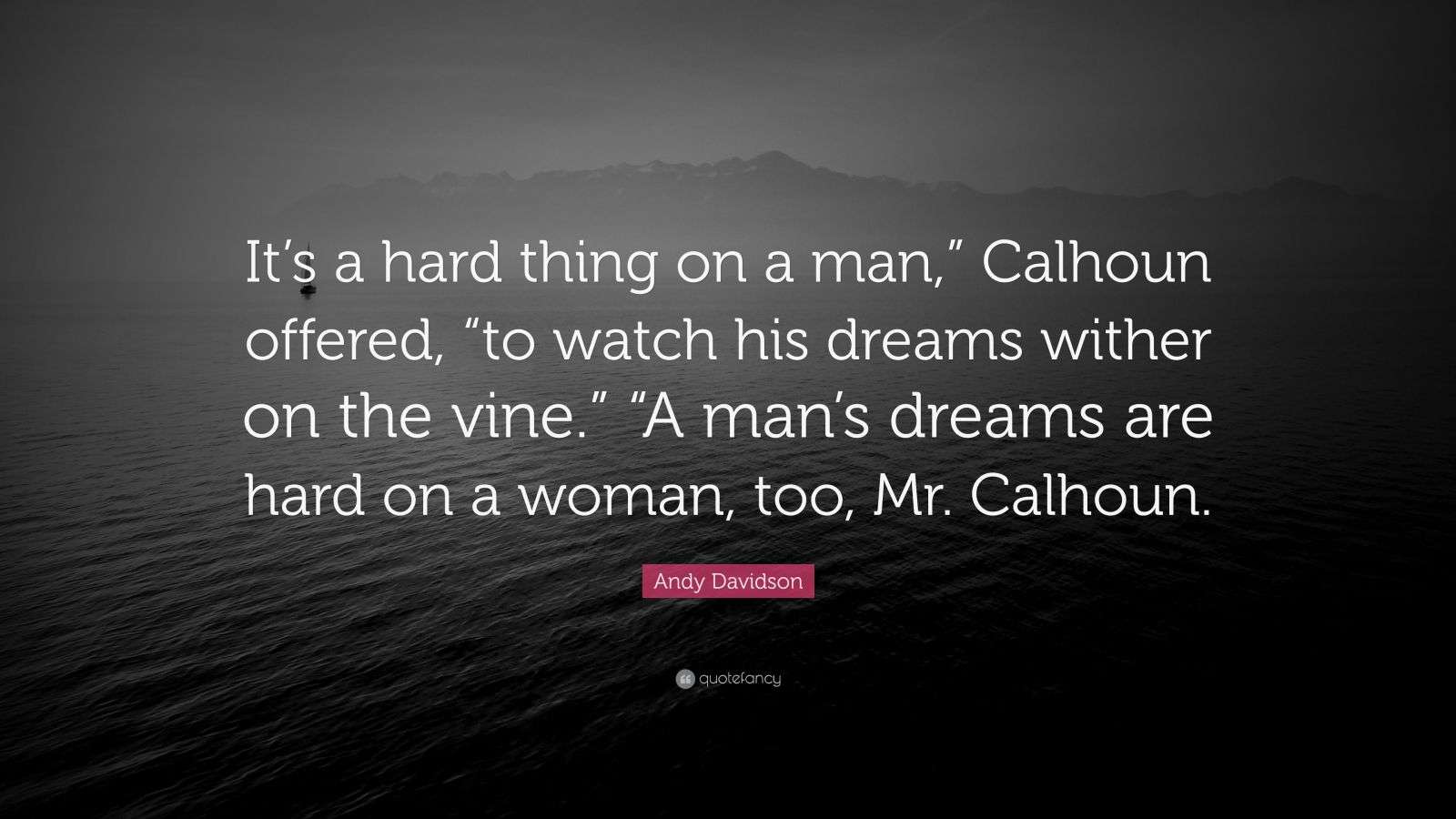 Andy Davidson Quote: “It’s a hard thing on a man,” Calhoun offered, “to ...