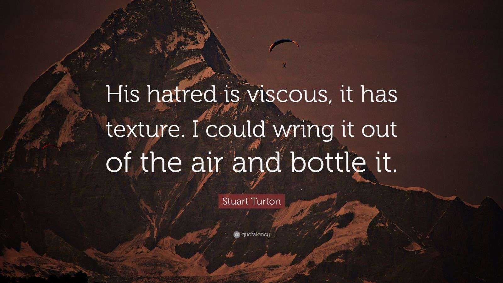 Stuart Turton Quote: “His hatred is viscous, it has texture. I could ...