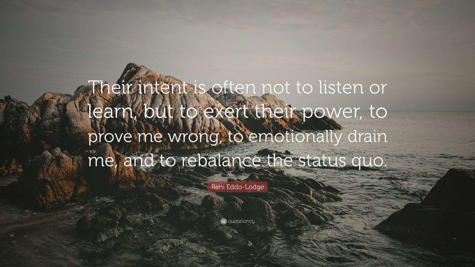 Reni Eddo-Lodge Quote: “Their intent is often not to listen or learn, but to exert their power ...