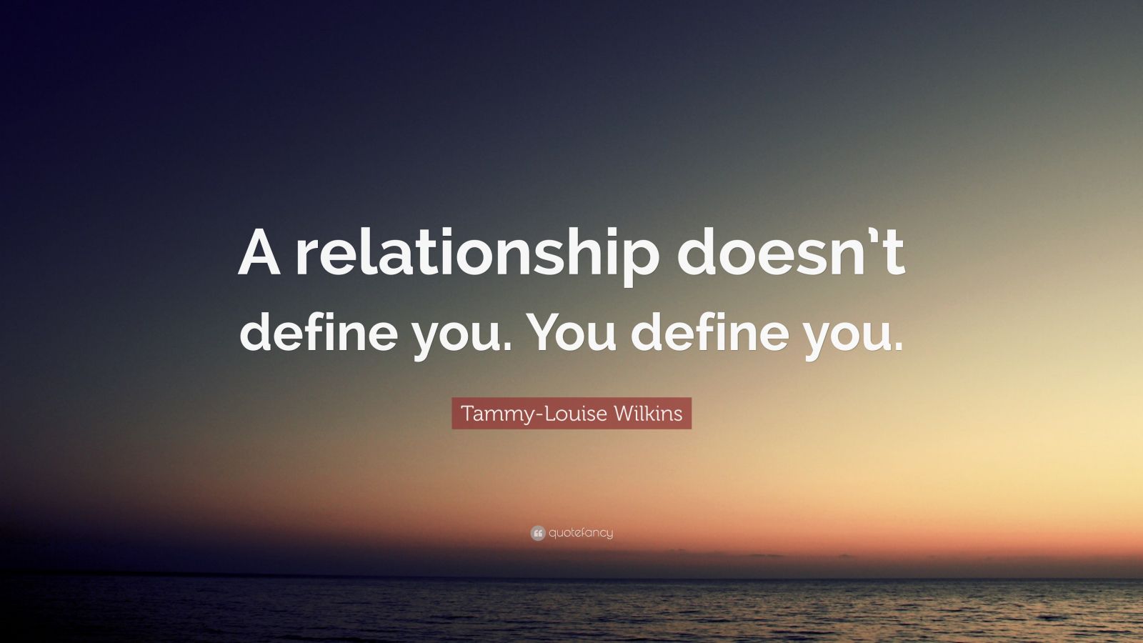 Tammy-Louise Wilkins Quote: “A relationship doesn’t define you. You ...