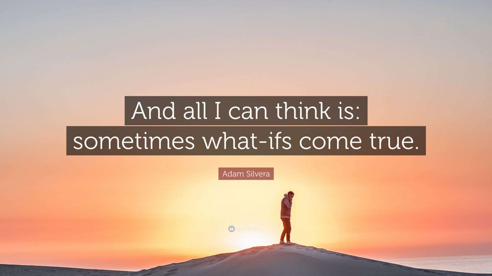 Adam Silvera Quote: “And all I can think is: sometimes what-ifs come true.”
