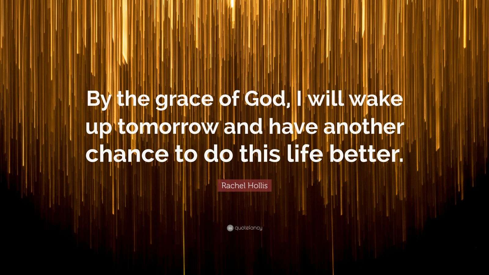 Rachel Hollis Quote: “By the grace of God, I will wake up tomorrow and ...