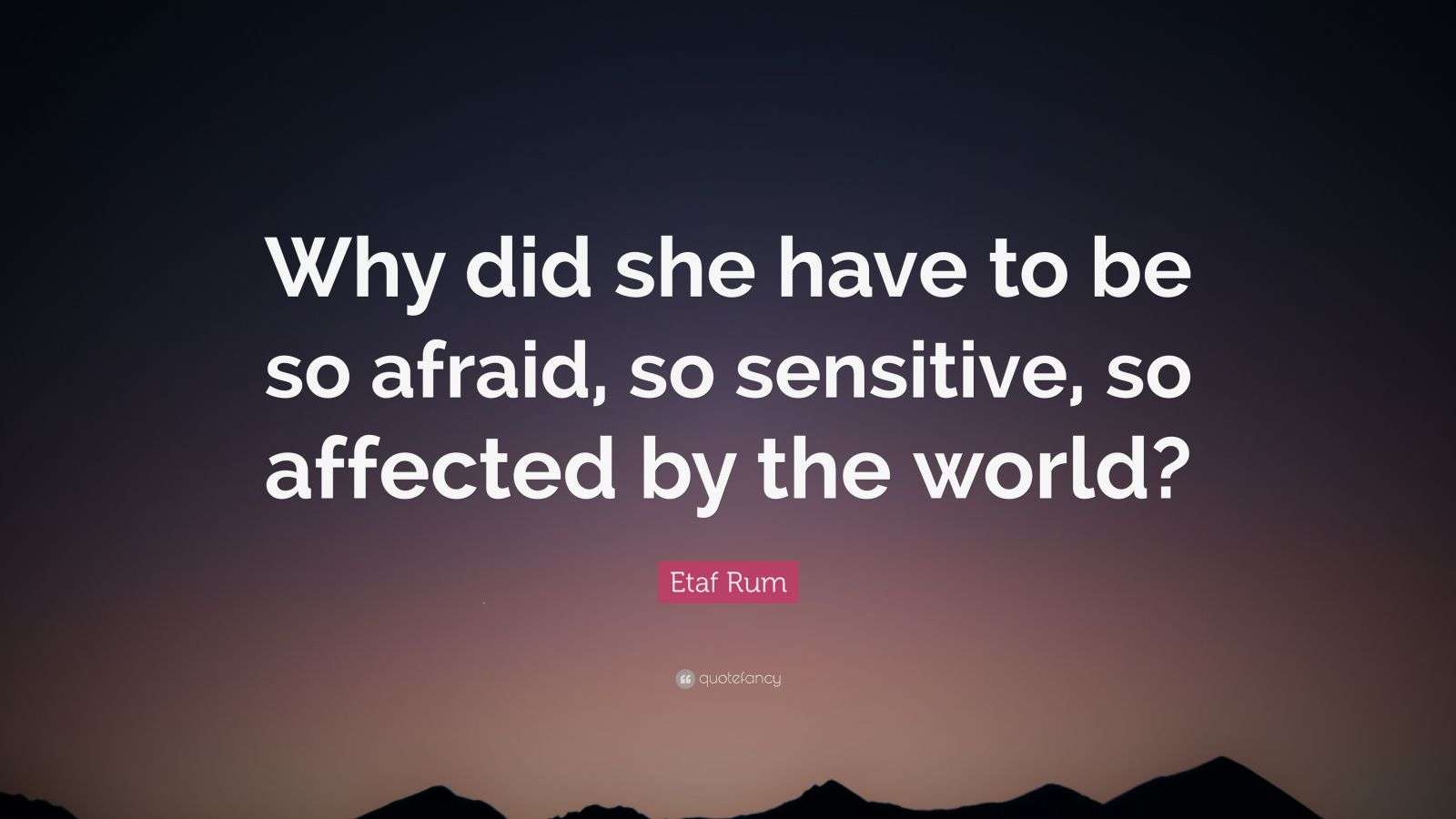 Etaf Rum Quote: “Why did she have to be so afraid, so sensitive, so ...