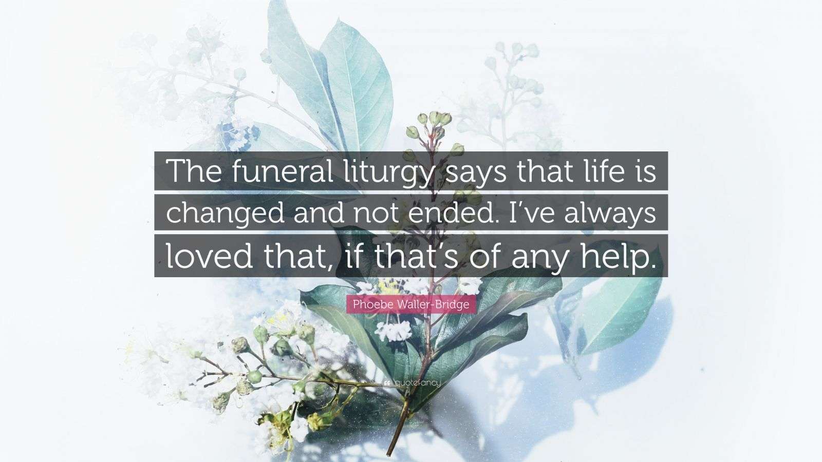Phoebe Waller-Bridge Quote: “The funeral liturgy says that life is ...