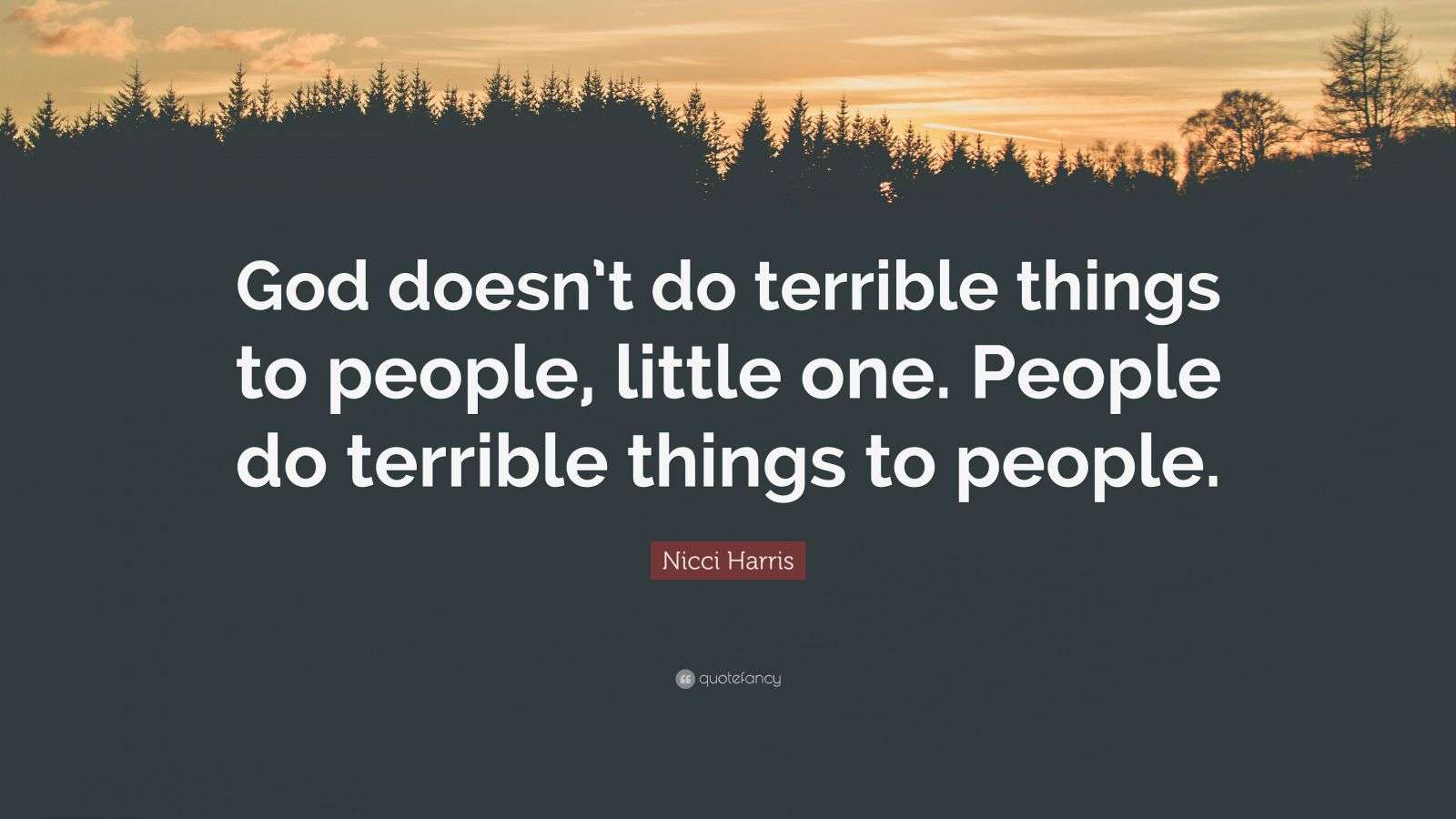 Nicci Harris Quote: “God doesn’t do terrible things to people, little ...