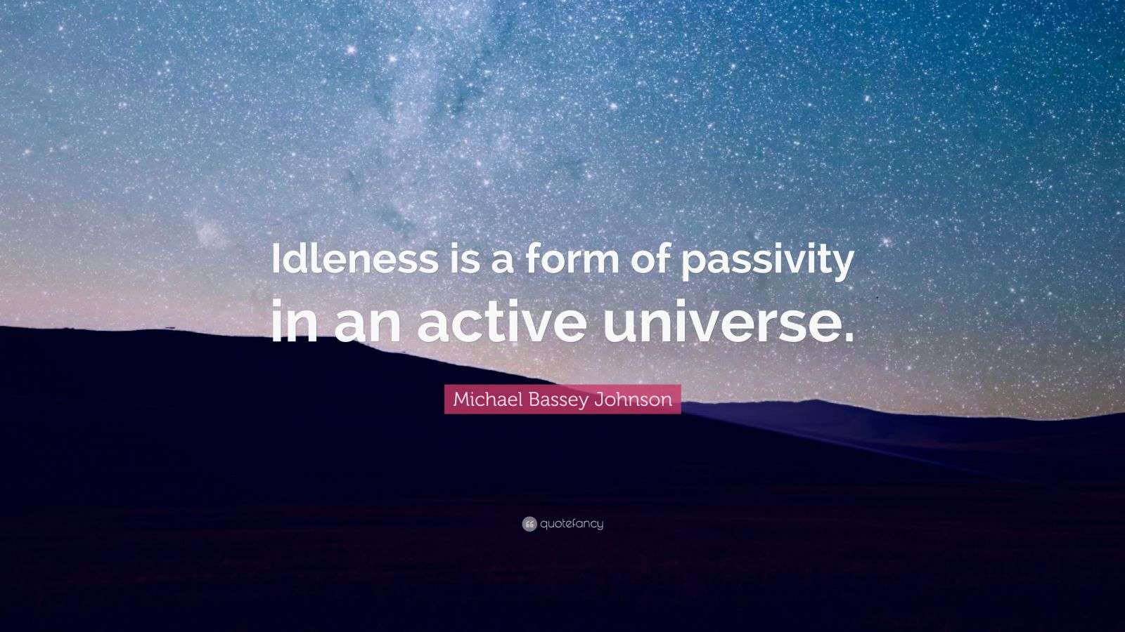 Michael Bassey Johnson Quote: “Idleness is a form of passivity in an ...