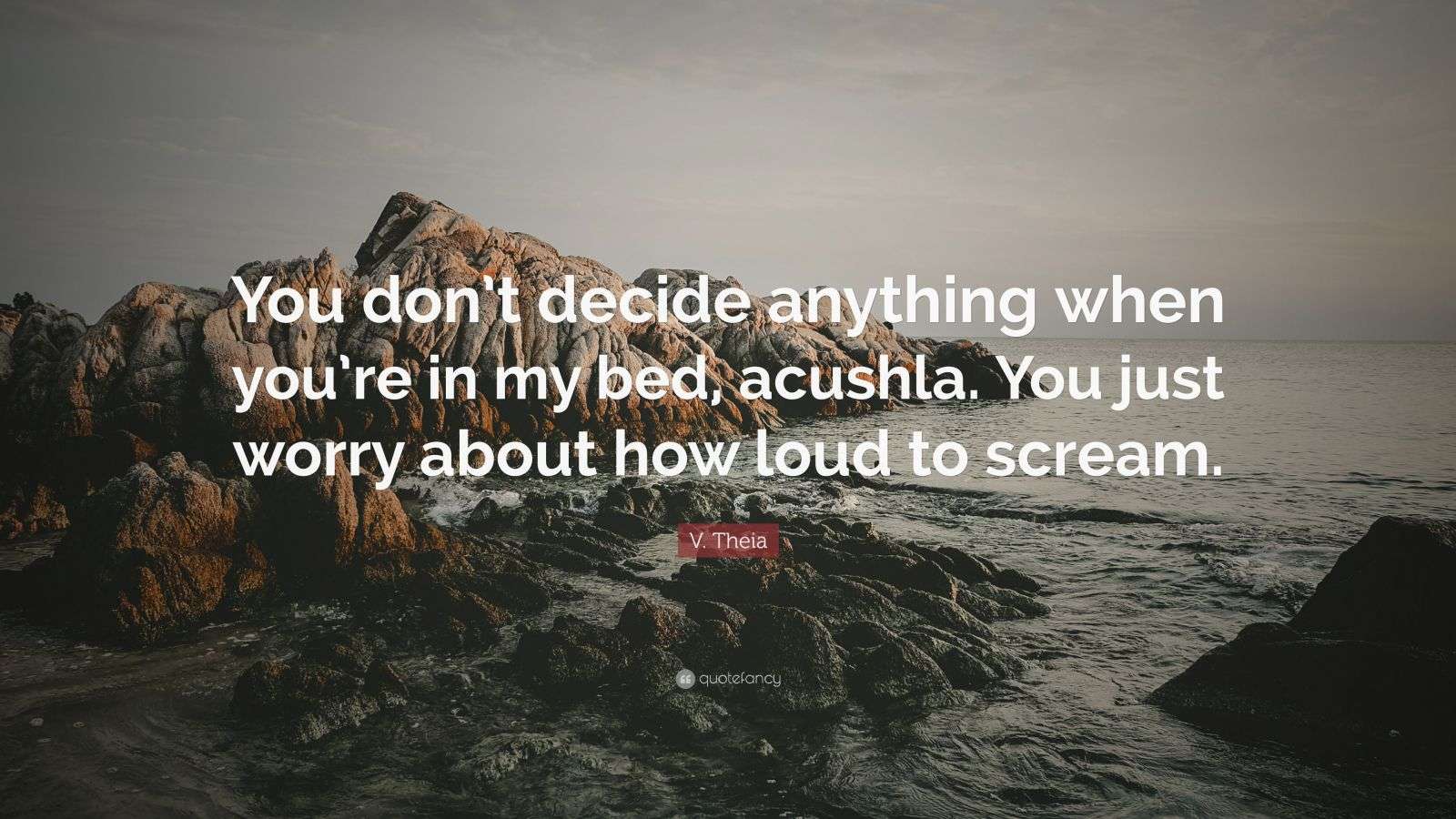 V. Theia Quote: “You don’t decide anything when you’re in my bed, acushla. You just worry about ...