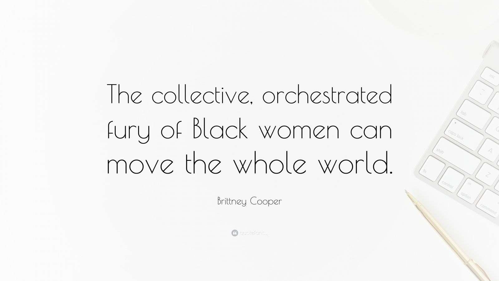 Brittney Cooper Quote: “The collective, orchestrated fury of Black women can move the whole world.”