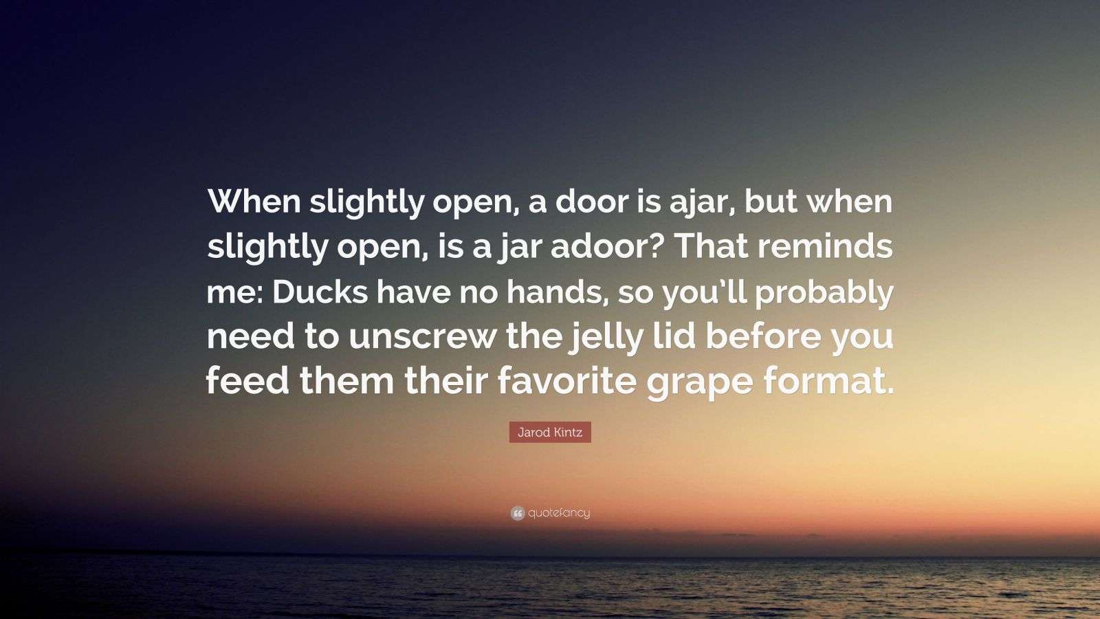 Jarod Kintz Quote: “When slightly open, a door is ajar, but when ...