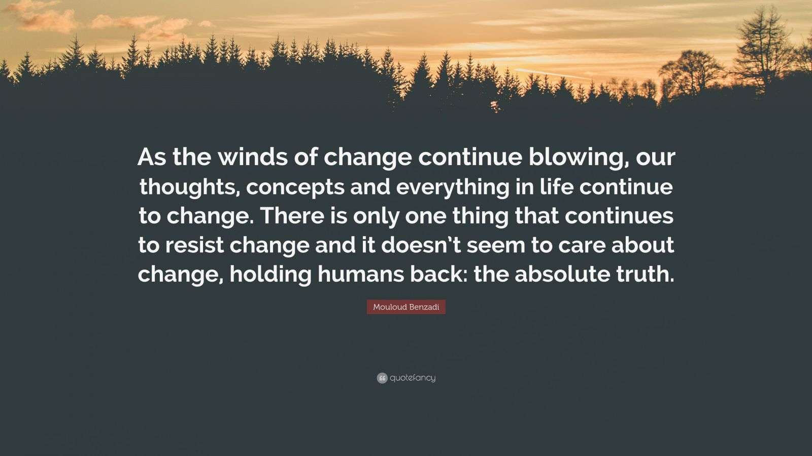 Mouloud Benzadi Quote: “As the winds of change continue blowing, our thoughts, concepts and ...