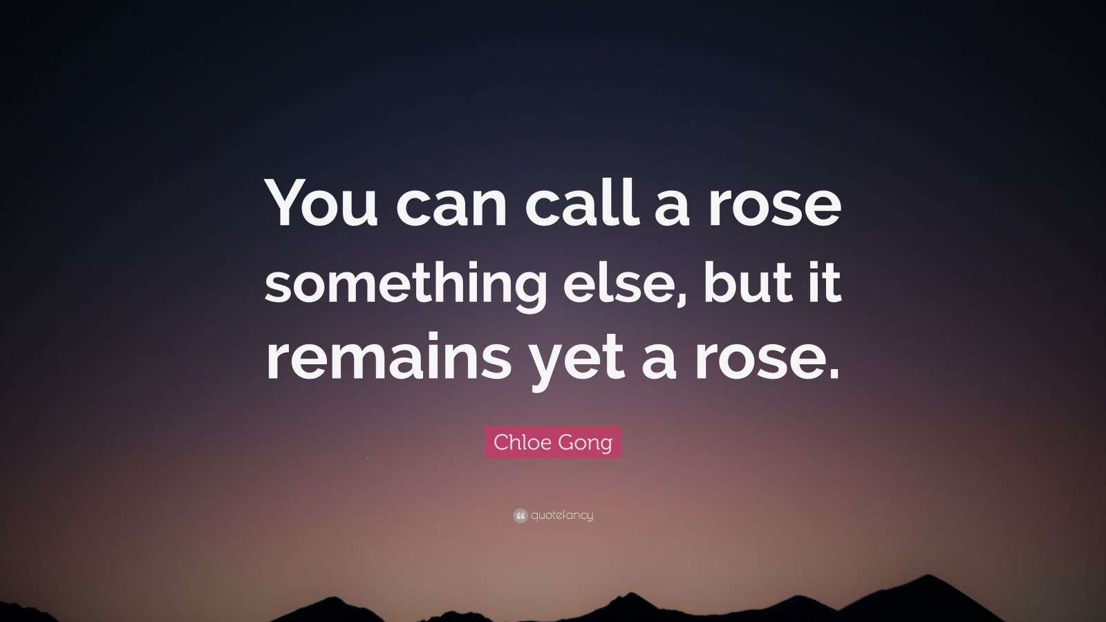 Chloe Gong Quote: “You can call a rose something else, but it remains ...