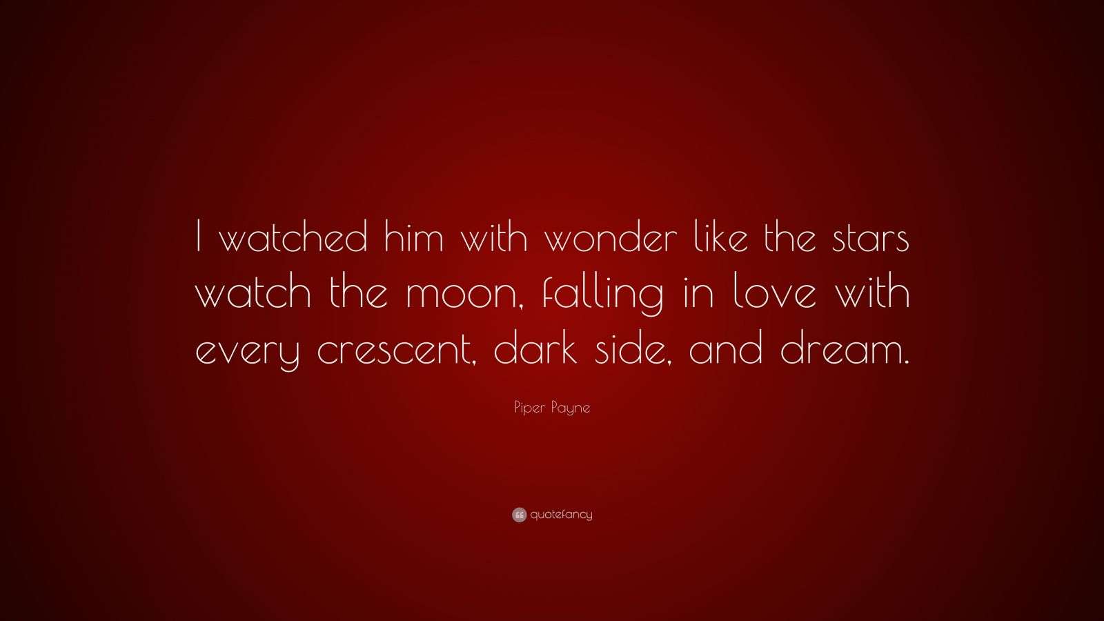 Piper Payne Quote: “I watched him with wonder like the stars watch the ...