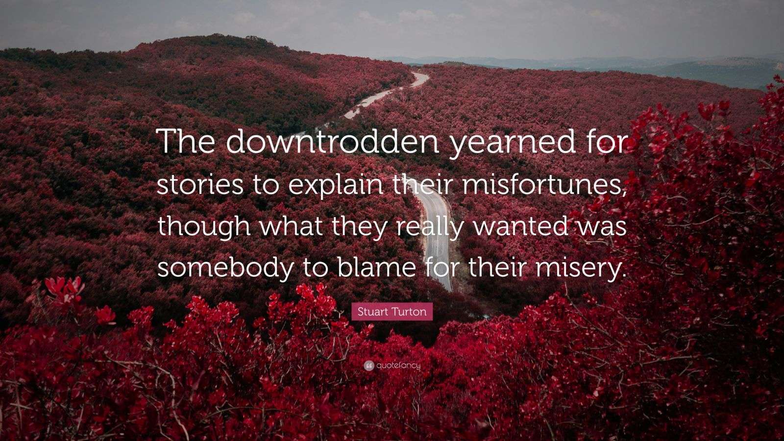 Stuart Turton Quote: “The downtrodden yearned for stories to explain ...