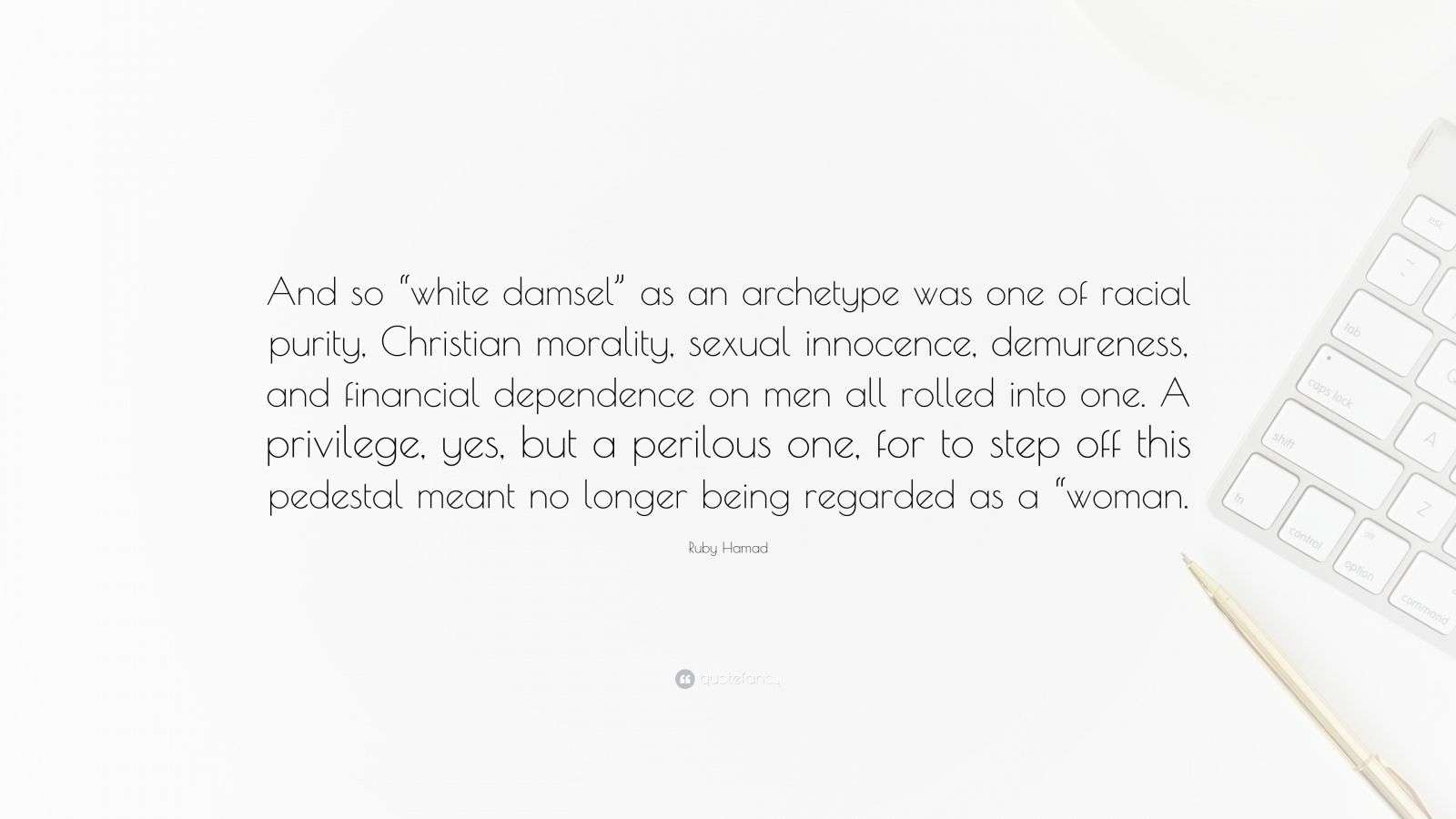 Ruby Hamad Quote: “And so “white damsel” as an archetype was one of ...